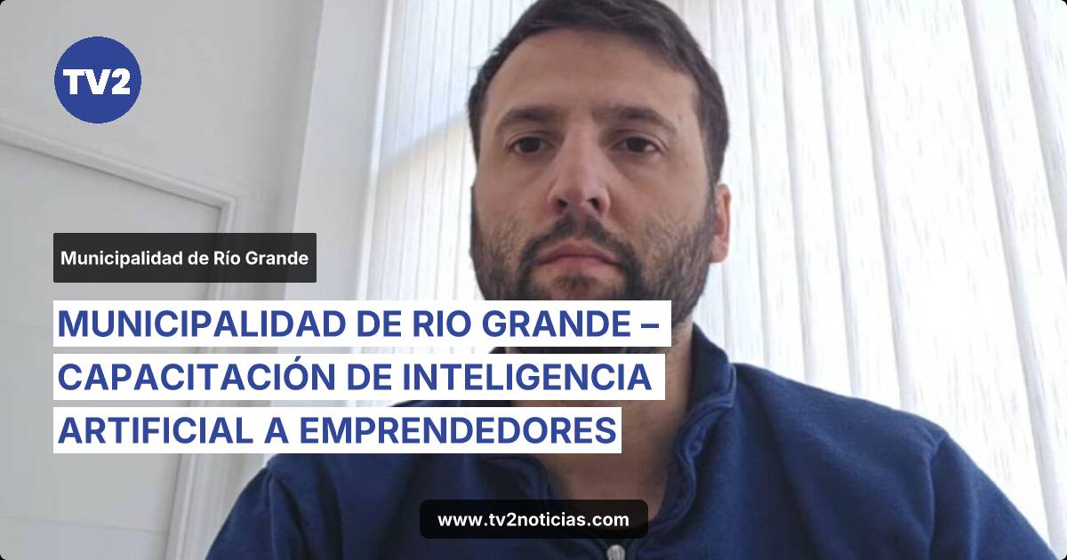 MUNICIPALIDAD DE RIO GRANDE – CAPACITACIÓN DE INTELIGENCIA ARTIFICIAL A ...